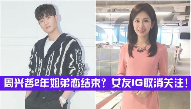 周兴哲2年姐弟恋结束？女友IG取消关注！ | GOXUAN