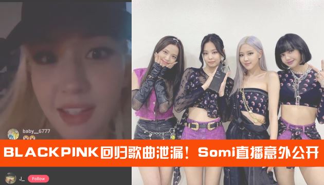 BLACKPINK回归歌曲泄漏！Somi直播意外公开 | GOXUAN